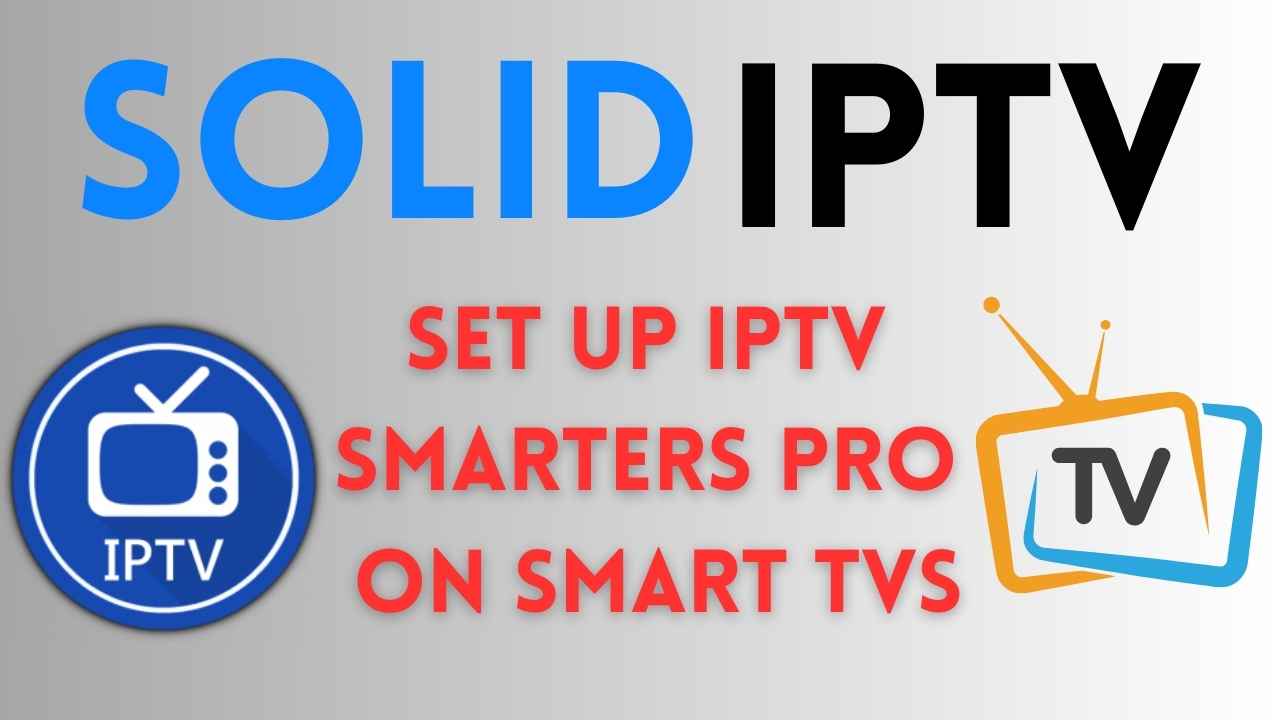 Set Up IPTV Smarters Pro on Smart TVs: Complete Guide 2025